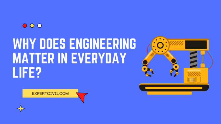 Why Does Engineering Matter in Everyday Life?