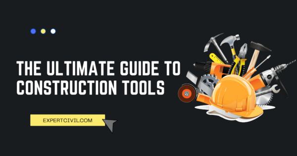 List of 50+ Construction Tools With Their Uses and Images