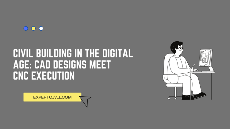 Civil Building in the Digital Age: CAD Designs Meet CNC Execution